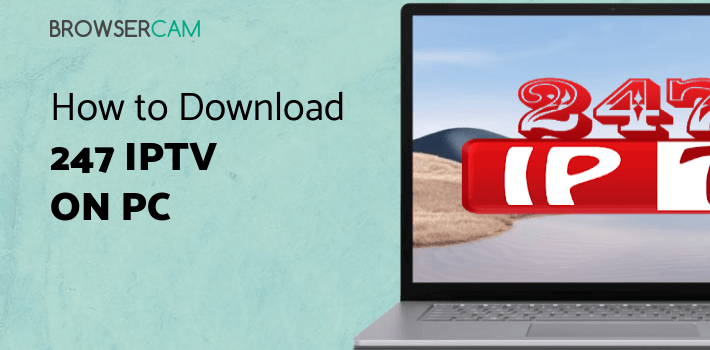 247 IPTV for PC - How to Install on Windows PC, Mac