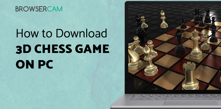 3D Chess Game for PC - How to Install on Windows PC, Mac
