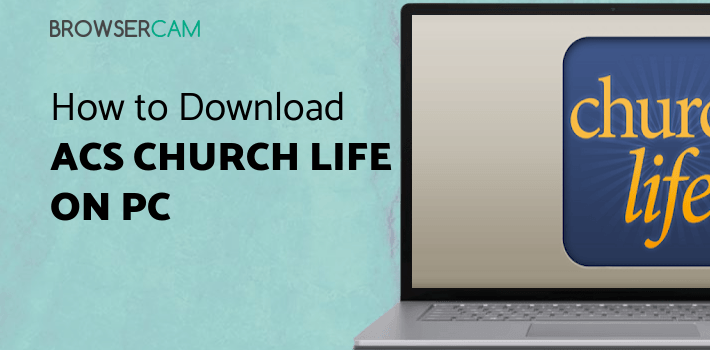 ACS Church Life for PC - How to Install on Windows PC, Mac
