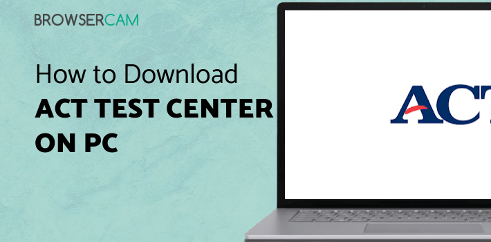 ACT Test Center Manager for PC - How to Install on Windows PC, Mac