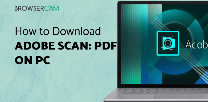Adobe Scan: PDF Scanner, OCR for PC - How to Install on Windows PC, Mac