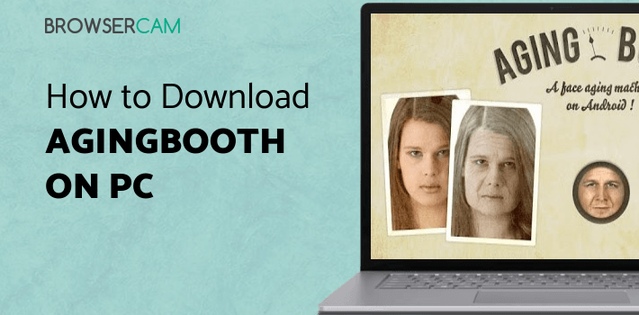 AgingBooth for PC - How to Install on Windows PC, Mac