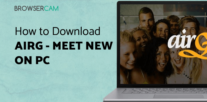 airG - Meet New Friends for PC - How to Install on Windows PC, Mac