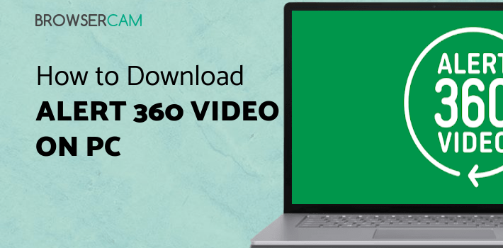 Alert 360 Video for PC - How to Install on Windows PC, Mac
