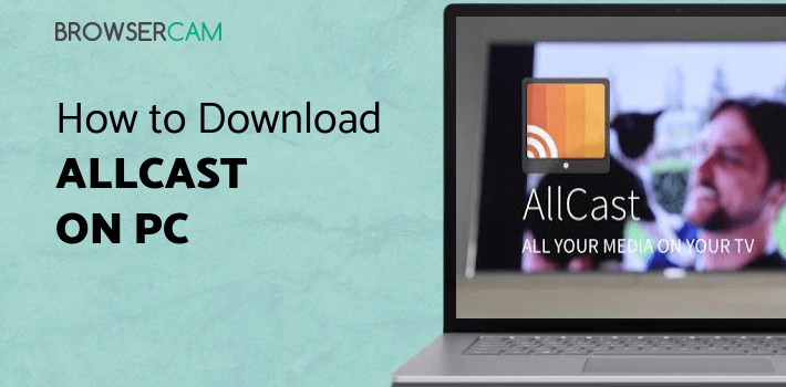 AllCast for PC - How to Install on Windows PC, Mac