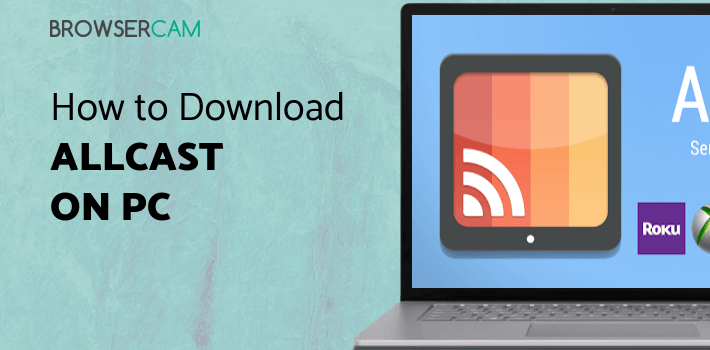 AllCast Receiver for PC - How to Install on Windows PC, Mac