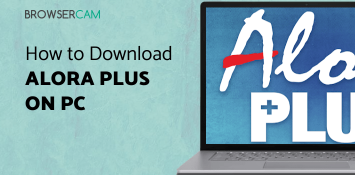 Alora Plus for PC - How to Install on Windows PC, Mac