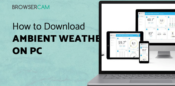 Ambient Weather for PC - How to Install on Windows PC, Mac