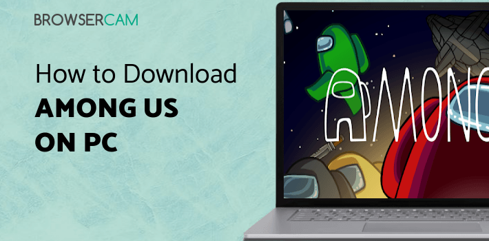Among Us for PC - How to Install on Windows PC, Mac