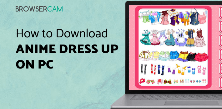 Anime dress up game for PC - How to Install on Windows PC, Mac