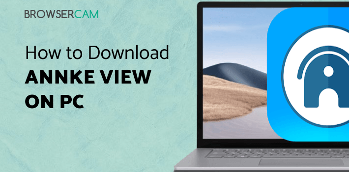 Annke View for PC - How to Install on Windows PC, Mac