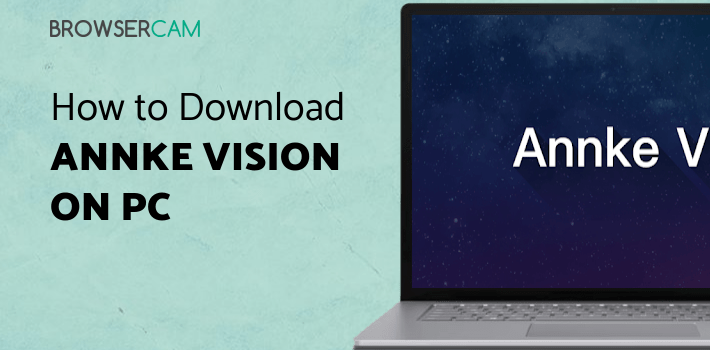 Annke Vision for PC - How to Install on Windows PC, Mac