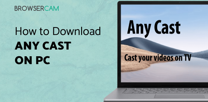 Any Cast for PC - How to Install on Windows PC, Mac