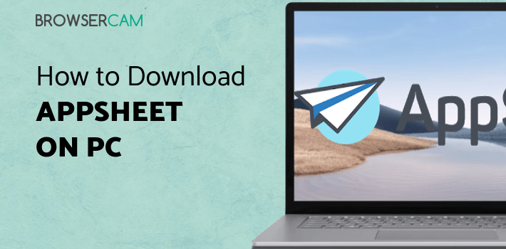 AppSheet for PC - How to Install on Windows PC, Mac