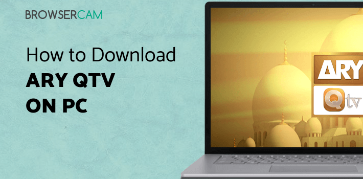 ARY QTV for PC - How to Install on Windows PC, Mac