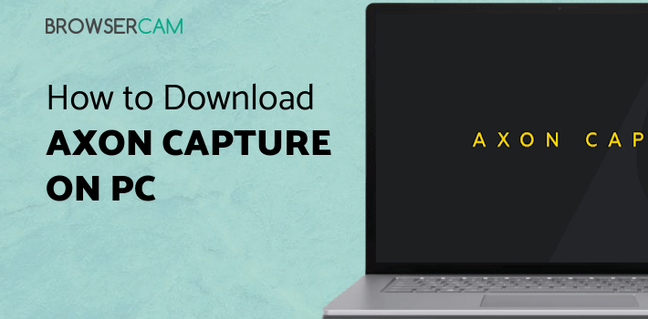 Axon Capture for PC - How to Install on Windows PC, Mac