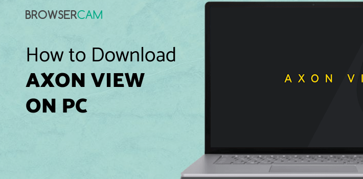 Axon View for PC - How to Install on Windows PC, Mac