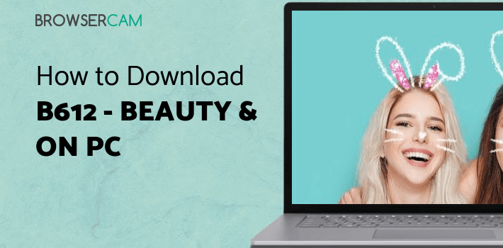 B612 - Beauty & Filter Camera for PC - How to Install on Windows PC, Mac