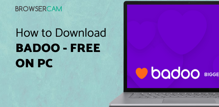 Badoo - Free Chat & Dating App for PC - How to Install on Windows PC, Mac