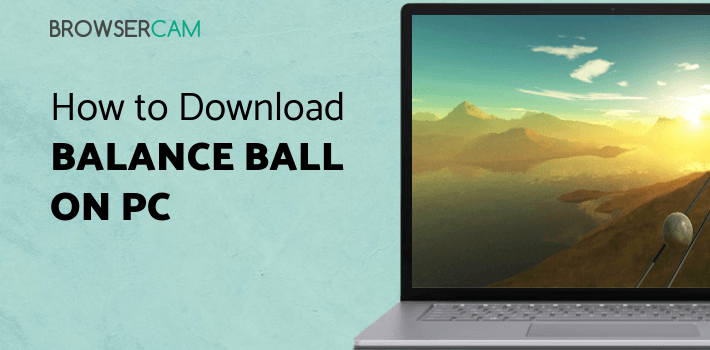 Balance Ball for PC - How to Install on Windows PC, Mac