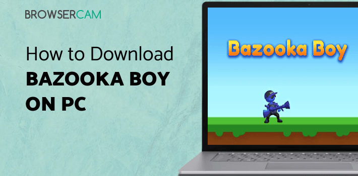 Bazooka Boy for PC - How to Install on Windows PC, Mac
