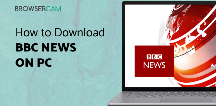 BBC News for PC - How to Install on Windows PC, Mac