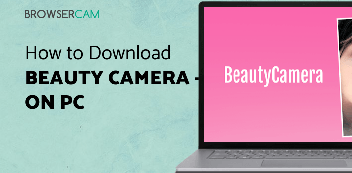 Beauty Camera - Selfie Camera for PC - How to Install on Windows PC, Mac