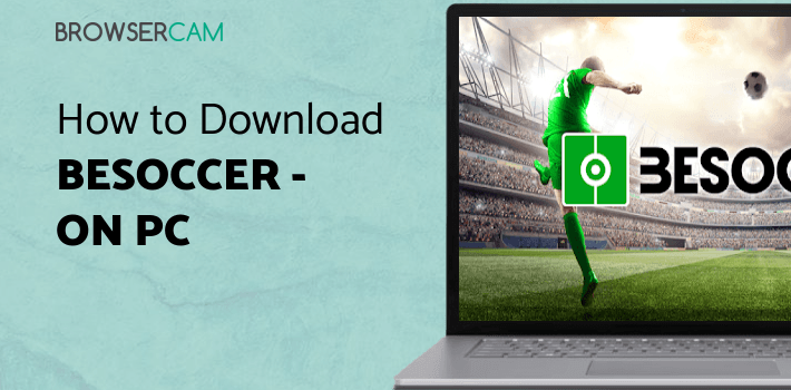 BeSoccer - Soccer Live Score for PC - How to Install on Windows PC, Mac