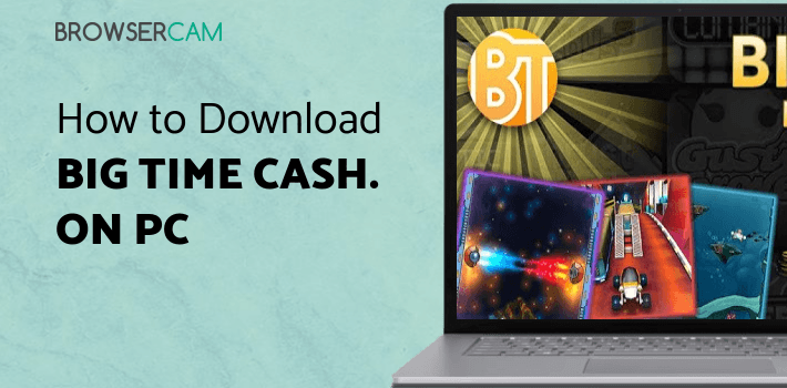 Big Time Cash. Make Money Free for PC - How to Install on Windows PC, Mac