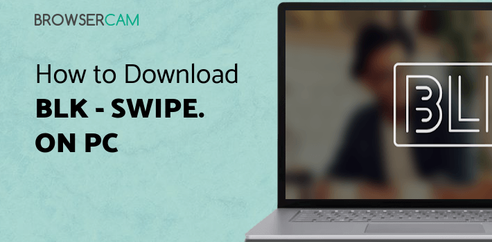 BLK - Swipe. Match. Chat. for PC - How to Install on Windows PC, Mac