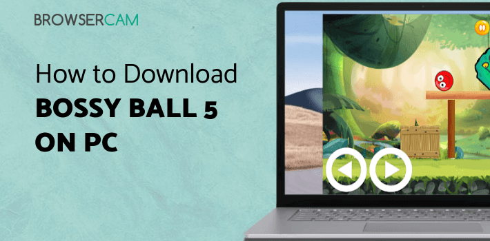 Bossy Ball 5 for PC - How to Install on Windows PC, Mac
