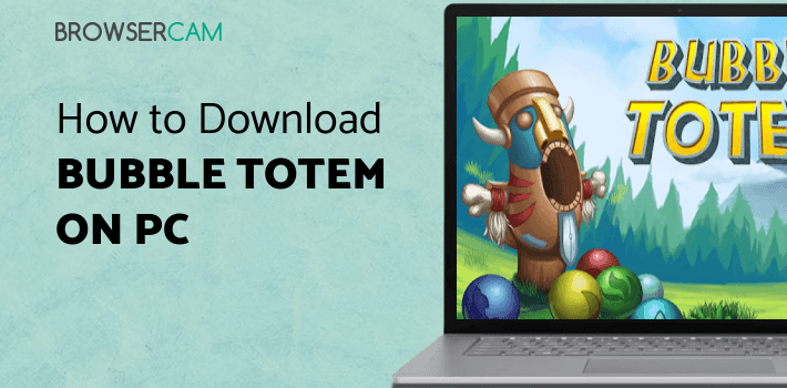 Bubble Totem for PC - How to Install on Windows PC, Mac