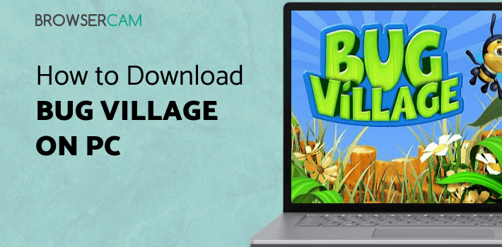 BUG VILLAGE for PC - How to Install on Windows PC, Mac