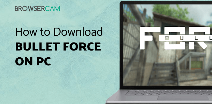 Bullet Force for PC - How to Install on Windows PC, Mac