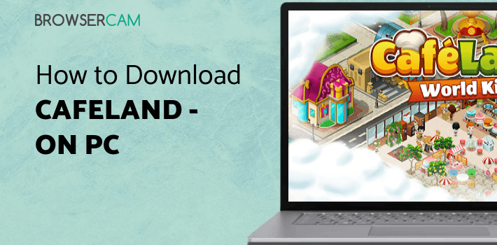 Cafeland - World Kitchen for PC - How to Install on Windows PC, Mac