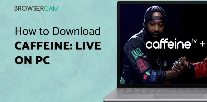 Caffeine: Live Streaming for PC - How to Install on Windows PC, Mac