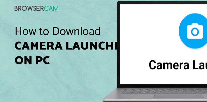 Camera Launcher for PC - How to Install on Windows PC, Mac