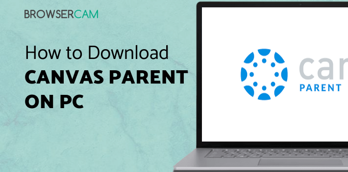 Canvas Parent for PC - How to Install on Windows PC, Mac