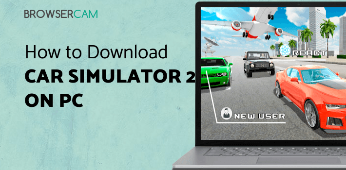 Car Simulator 2 for PC - How to Install on Windows PC, Mac