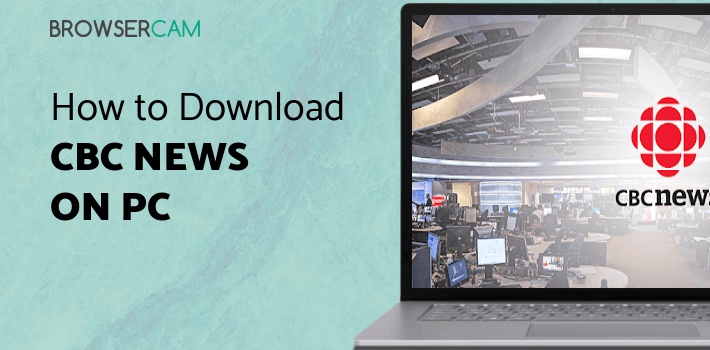 CBC News for PC - How to Install on Windows PC, Mac