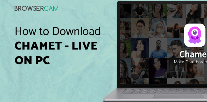 Chamet - Live Video Chat & Meet & Party Rooms for PC - How to Install on Windows PC, Mac
