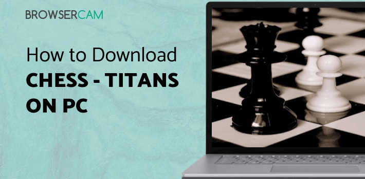 Chess - Titans 3D for PC - How to Install on Windows PC, Mac