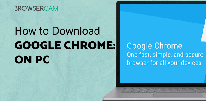 Google Chrome: Fast & Secure for PC - How to Install on Windows PC, Mac