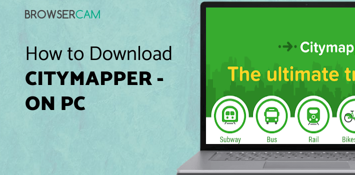 Citymapper - Transit Navigation for PC - How to Install on Windows PC, Mac