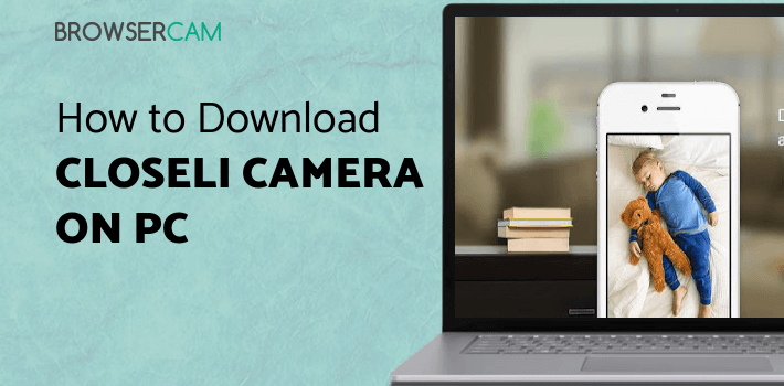 Closeli Camera for PC - How to Install on Windows PC, Mac