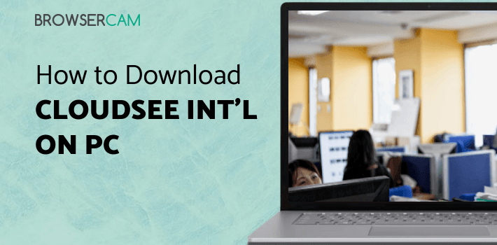 CloudSEE Int'l for PC - How to Install on Windows PC, Mac