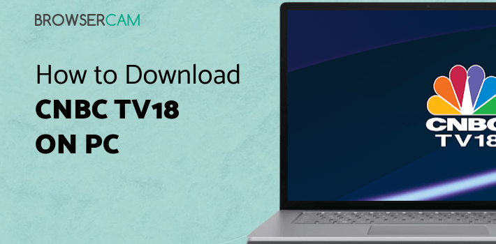 CNBC TV18 for PC - How to Install on Windows PC, Mac