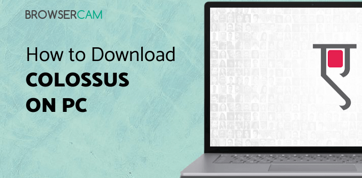 COLOSSUS for PC - How to Install on Windows PC, Mac