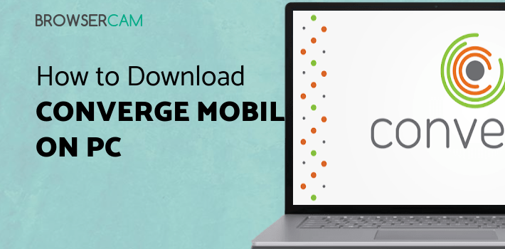 Converge Mobile for PC - How to Install on Windows PC, Mac