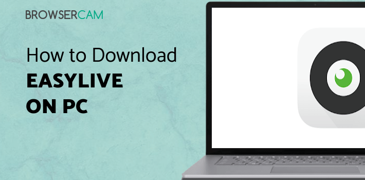 EasyLive for PC - How to Install on Windows PC, Mac
